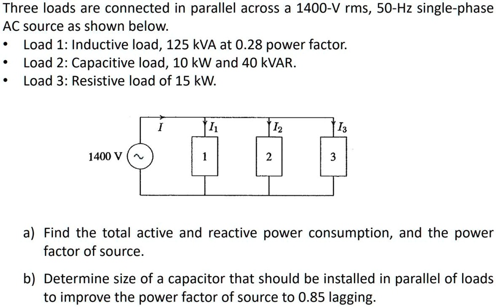 SOLVED: Three loads are connected in parallel across a 1400-V rms, 50-Hz single-phase AC source ...