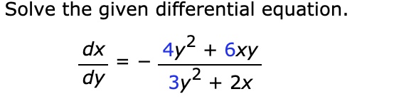 SOLVED: Solve the given differential equation. dx 4y2 + 6xy dy 3y2 + 2x