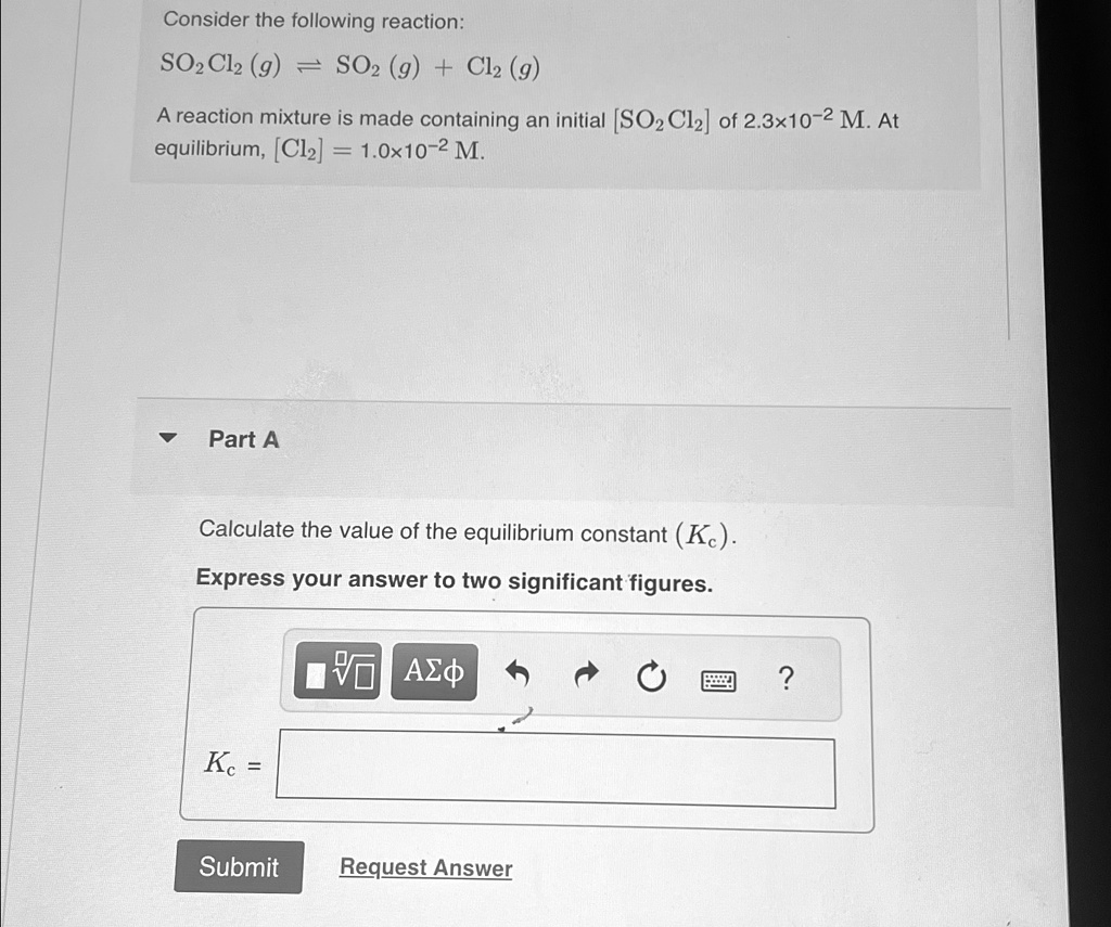 Consider the following reaction: SO2Cl2(g) ⇌ SO2(g) + Cl2(g) A reaction mixture is made ...