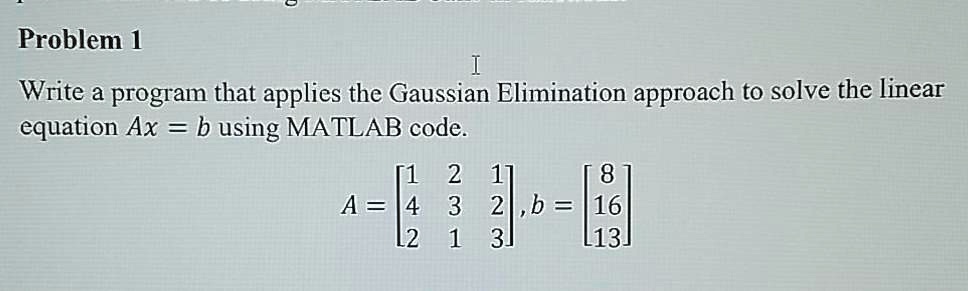 Solved Problem 1 Write Program That Applies The Gaussian Elimination Approach To Solve The