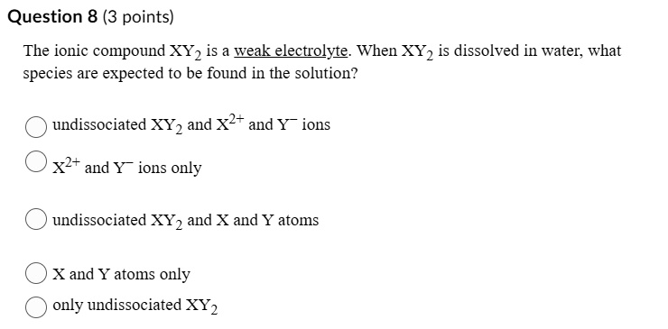 SOLVED: Question 8 (3 points) The ionic compound XY2 is a weak ... SOLVED: Question 8 (3 points) The ionic compound XY2 is a weak ...