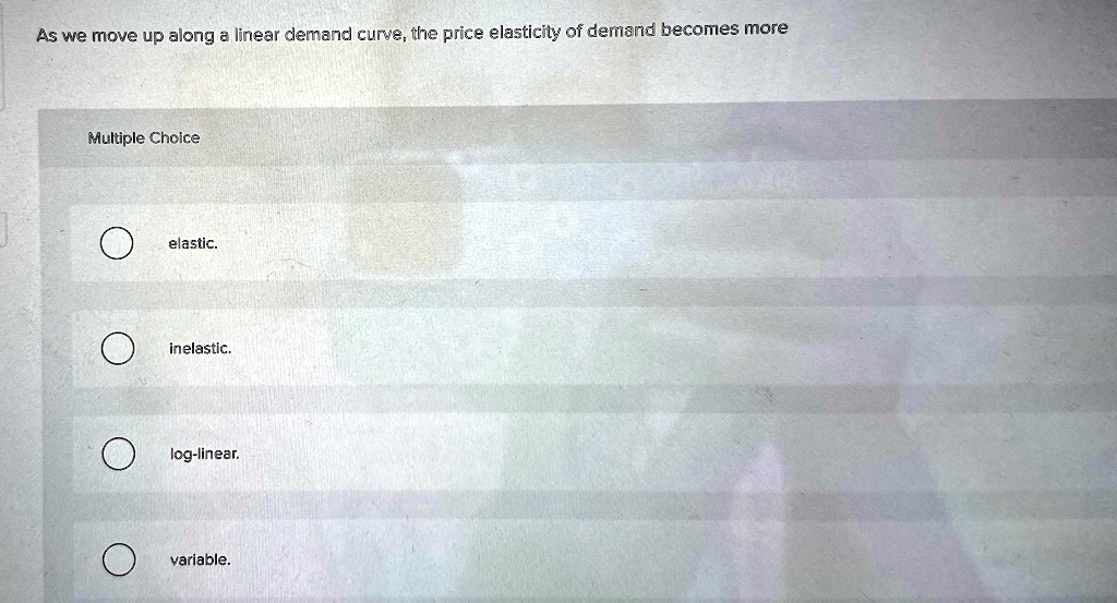 SOLVED: As we move up along a linear demand curve, the price elasticity of demand becomes more ...