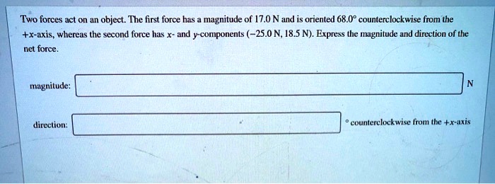 Two Forces Act On An Object The First Force Has Magnitude Of 170 N And Is Oriented 680