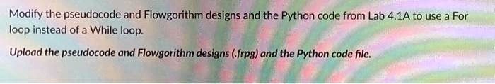 Solved Modify The Pseudocode And Flowgorithm Designs And The Python Code From Lab 41a To Use A