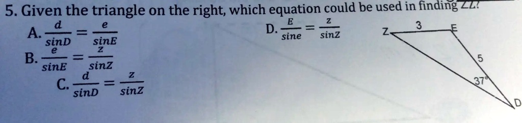 SOLVED: 5. Given the triangle on the right, which equation could be used in finding ZE A: D ...