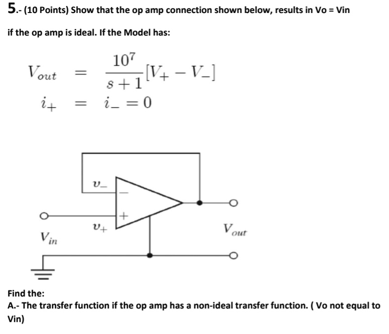 5.- (10 Points) Show that the op amp connection shown below, results in Vo = Vin if the op amp ...