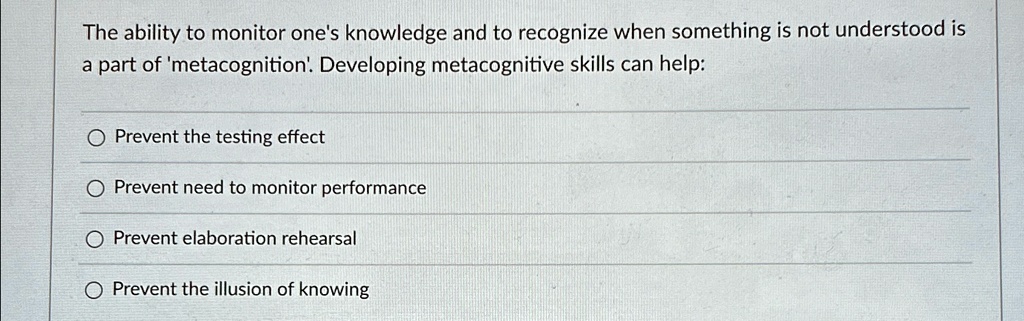 SOLVED: The ability to monitor one's knowledge and to recognize when ...