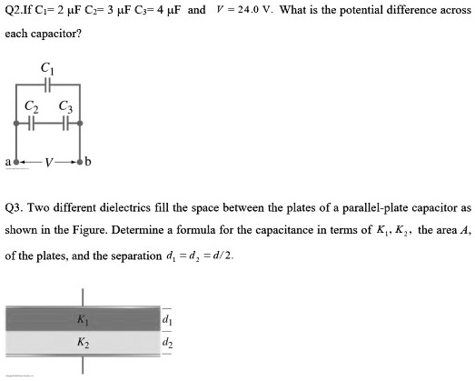 Q2.If C1= 2 µF C2= 3 µF C3= 4 µF and V = 24.0 V. What is the potential difference across each ...