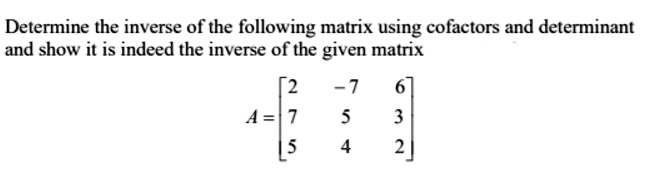 SOLVED: Determine the inverse of the following matrix using' cofactors ...