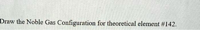 SOLVED: Draw the Noble Gas Configuration for theoretical element #142
