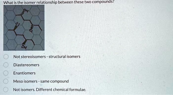 SOLVED: What is the isomer relationship between these two compounds? Not stereoisomers ...