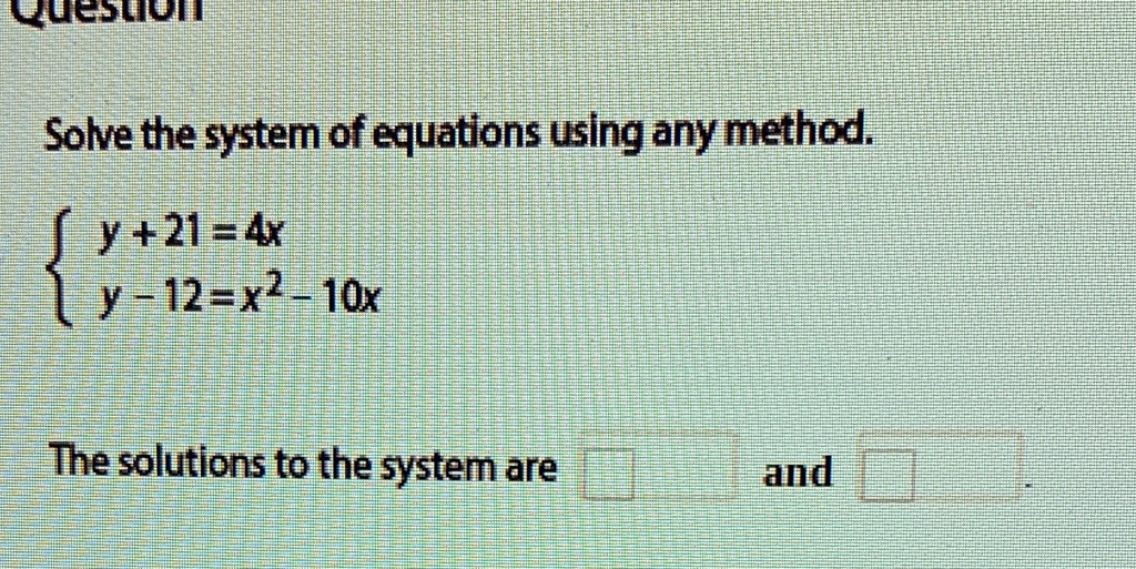 Solve the system of equations using any method. y + 21 = 4x...