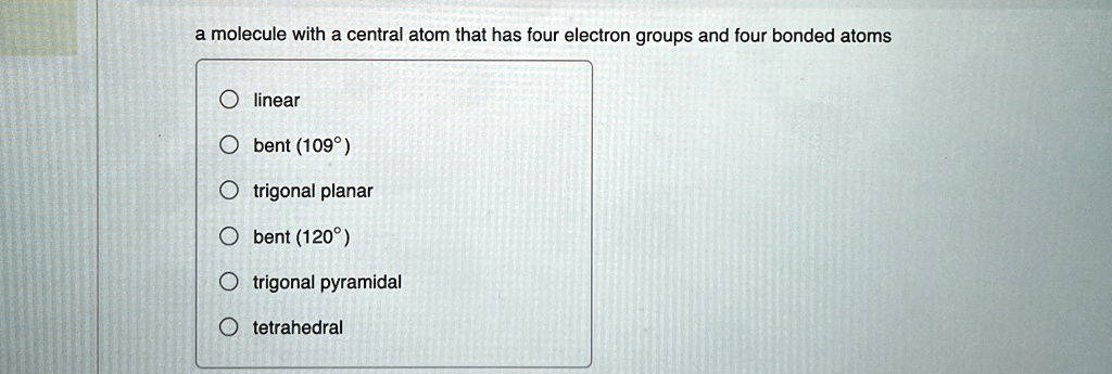 a molecule with a central atom that has four electron groups and four ...
