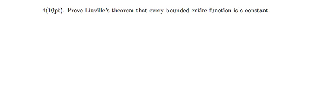 SOLVED: Prove Liouville's theorem that every bounded entire function is ... SOLVED: Prove Liouville's theorem that every bounded entire function is ...