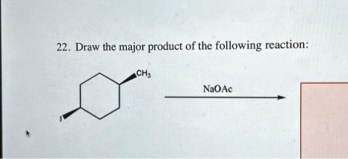 SOLVED: 22. Draw the major product of the following reaction: NaOAc