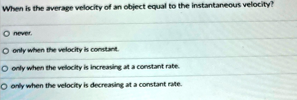 SOLVED: When is the average velocity of an object equal to the instantaneous velocity? never ...