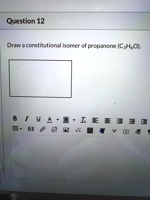 SOLVED: Question 12 Draw a constitutional isomer of propanone (C3H6O ...