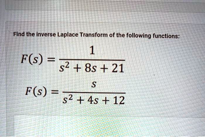 SOLVED: Find the inverse Laplace Transform of the following functions: F(s) = 52 + 8s + 21 S F(s ...