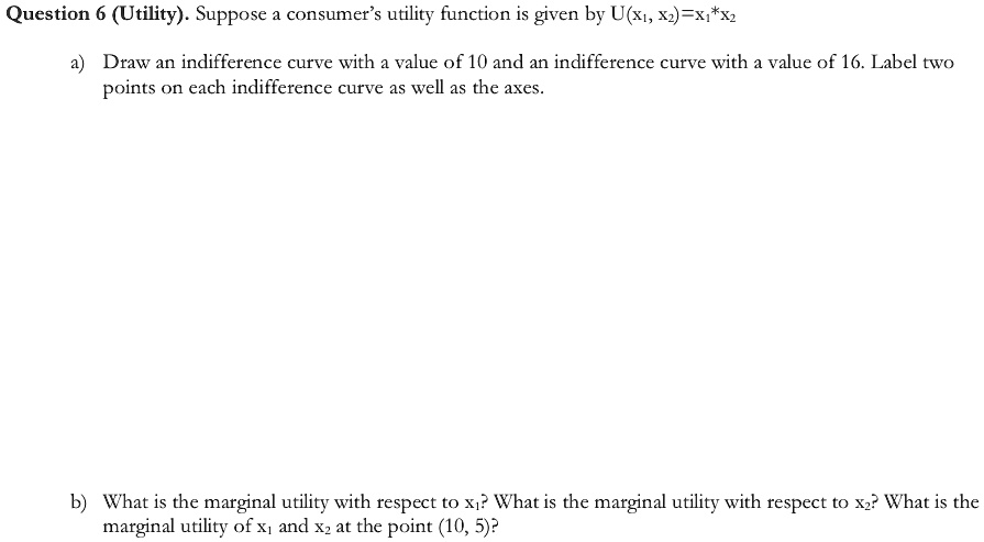 SOLVED: Question 6 (Utility). Suppose a consumer's utility function is ... SOLVED: Question 6 (Utility). Suppose a consumer's utility function is ...