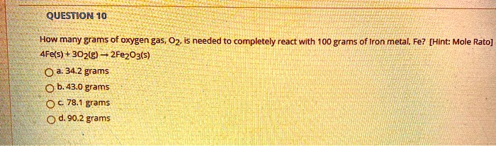 SOLVED: QUESTION 10 How many grams of oxygen gas, O2, is needed to completely react with 100 ...