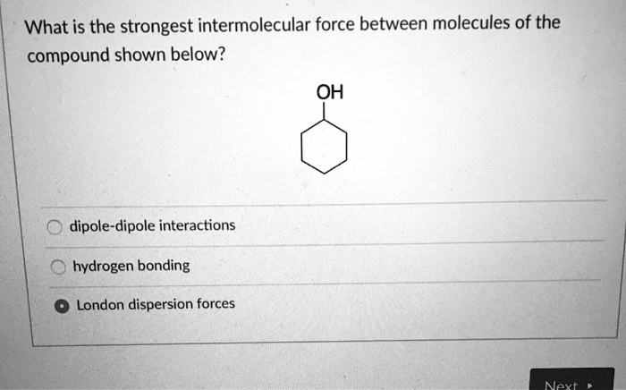 SOLVED: What is the strongest intermolecular force between molecules of ...