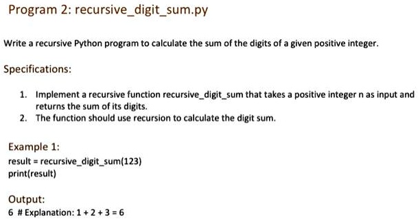 SOLVED: recursive digit sum in python please Program2:recursivedigitsum.py Write a recursive ...