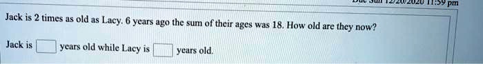 SOLVED: Jack is 2 times as old as Lacy: years ago the sum of their ages ...