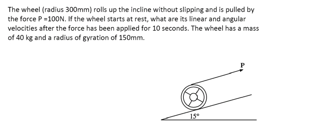 The wheel (radius 300mm) rolls up the incline without slipping and is ...