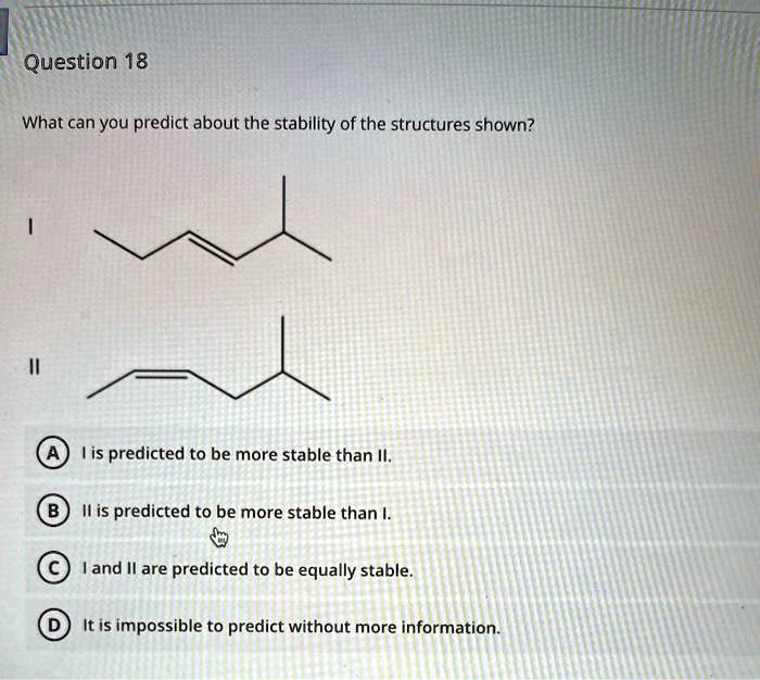 SOLVED: Question 18 What can you predict about the stability of the ...