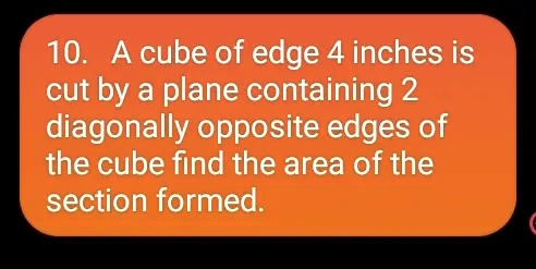 10. A cube of edge 4 inches is cut by a plane containing 2 diagonally ...