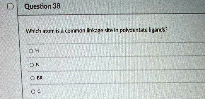 SOLVED: Question 38 Which atom is a common linkage site in polydentate ... SOLVED: Question 38 Which atom is a common linkage site in polydentate ...