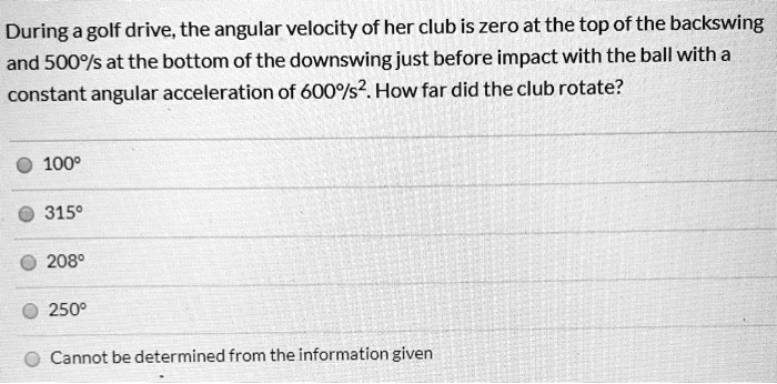 SOLVED: During a golf drive, the angular velocity of her club is zero ...