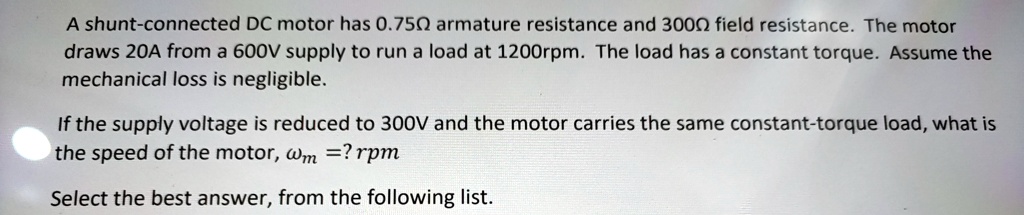 Solved A Shunt Connected Dc Motor Has 0 750 Armature Resistance And 3000 Field Resistance The