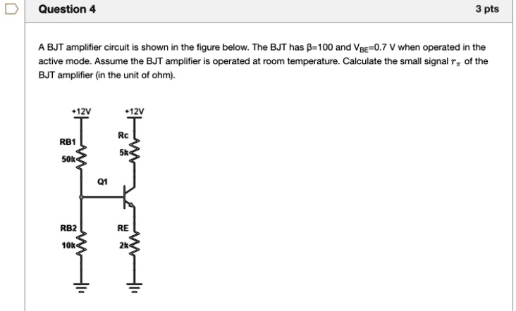 SOLVED: A BJT amplifier circuit is shown in the figure below. The BJT has Î²=100 and Vbe=0.7 V ...