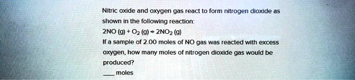 nitric oxide and oxygen gas react t0 form nitrogen dioxide as shown in the following reaction ...