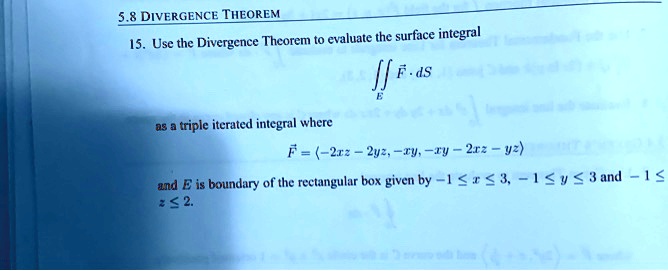 SOLVED: 5.8 DIVERGENCE THEOREM Use the Divergence Theorem t0 cvaluate the surface integral F.dS ...