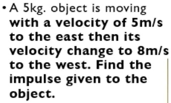 A 5kg object is moving with a velocity of 5 m/s to the east, then its ...