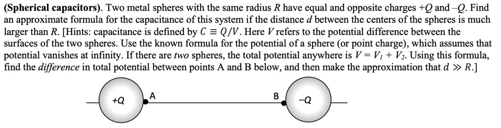 SOLVED: (Spherical capacitors): Two metal spheres with the same radius R have equal and opposite ...