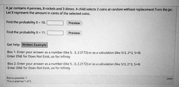SOLVED: A jar contains pennies, nickels, and dimes; a child selects coins randomly. Let X ...