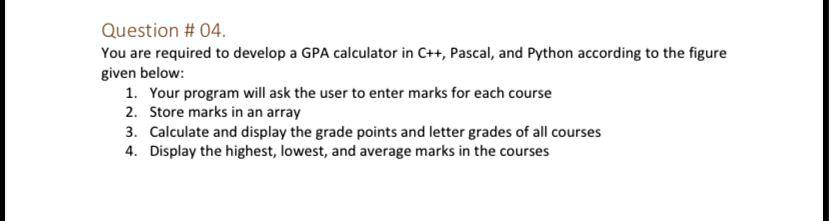 Question # 04. You are required to develop a GPA calculator in C++ ...