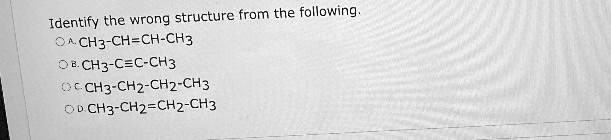 SOLVED: Identify the wrong structure from the following CH3-CH-CH-CH3 ...