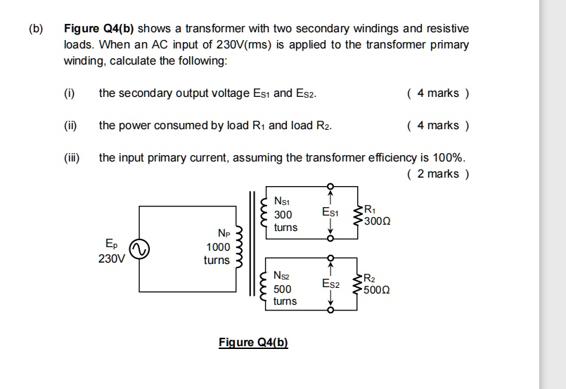 b figure q4b shows a transformer with wo secondary windings and resistive loads when an ac input ...