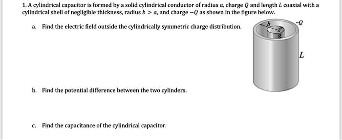 SOLVED: solve a, b and c 1.A cylindrical capacitor is formed by a solid cylindrical conductor of ...
