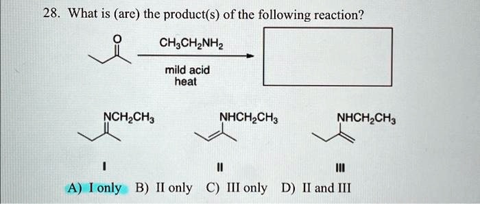 28. What is (are) the product(s) of the following reaction? CH3CH2NH2 ...