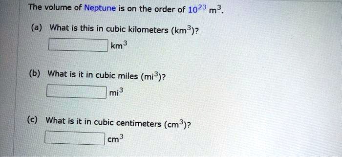 The volume of Neptune is on the order of 1023 m?. (a) What is this in ...