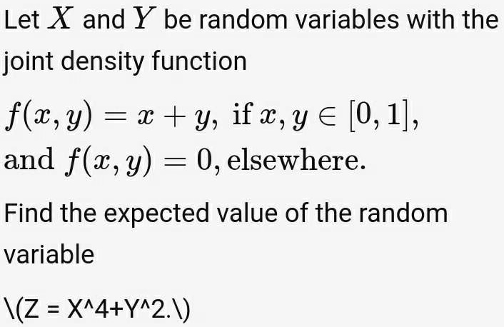 SOLVED: Let X and Y be random variables with the joint density function f(x,y) = x + y, if x, y ...
