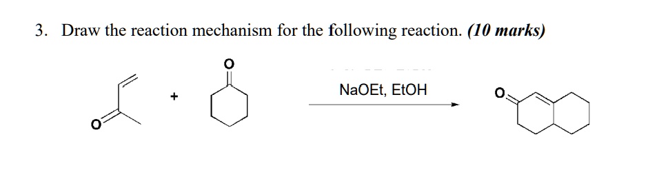 3 Draw the reaction mechanism for the following reaction: (10 marks) NaOEt; EtOH