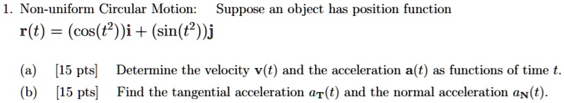 1. Non-uniform Circular Motion: Suppose an object has position function r(t) = (cos(t^2))𝐢 ...