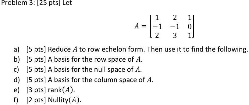SOLVED:Problem 3: [25 pts] Let 2 A = -1 -1 0 2 3 a) [5 pts] Reduce Ato ...