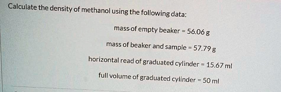 SOLVED:Calculate the density of methanol using the following data: mass ...